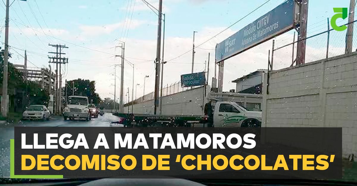 Llega a Matamoros decomiso de ‘chocolates’