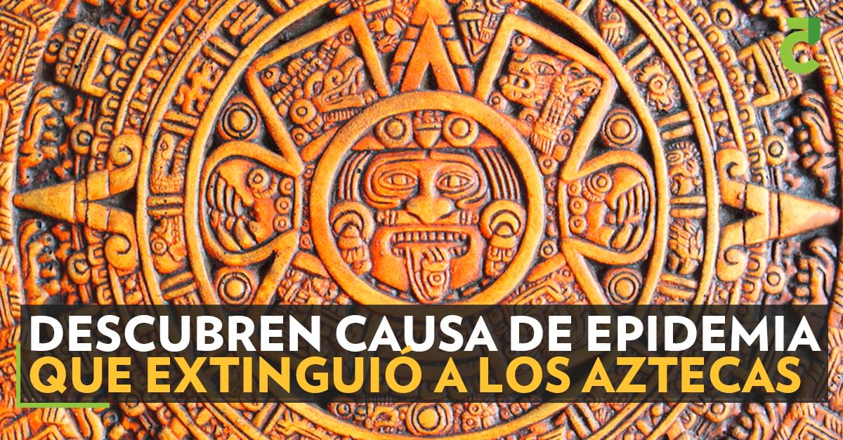Descubren causa de epidemia que extinguió a los Aztecas