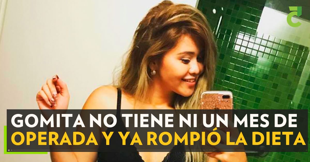 GOMITA NO TIENE NI UN MES DE OPERADA Y YA ROMPIÓ LA DIETA