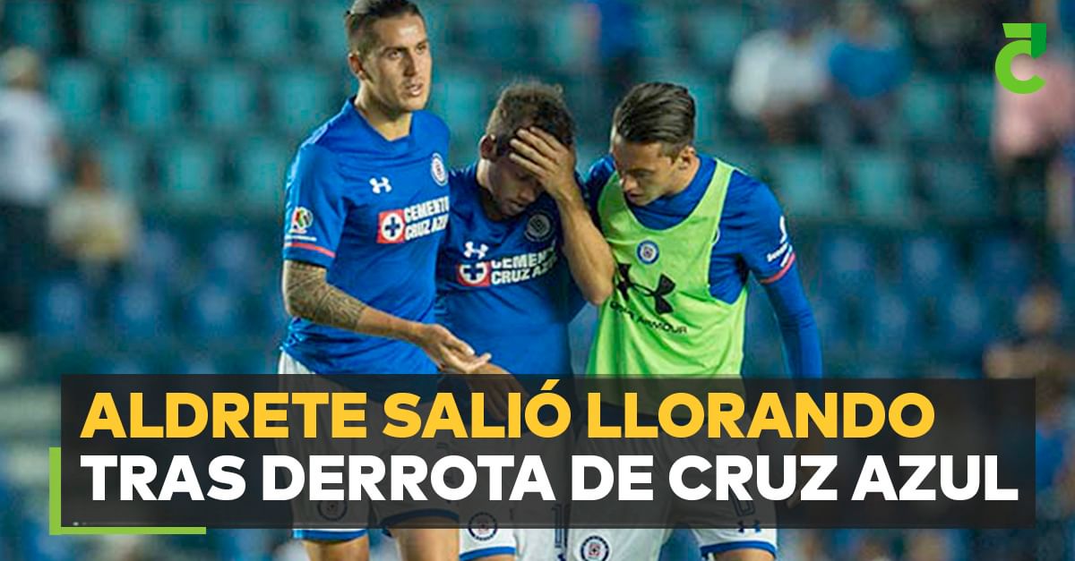 Aldrete salió llorando tras tropiezo de Cruz Azul