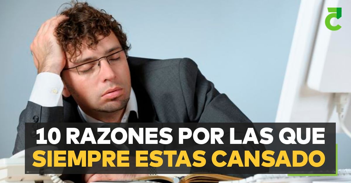 10 razones por las que siempre estas cansado