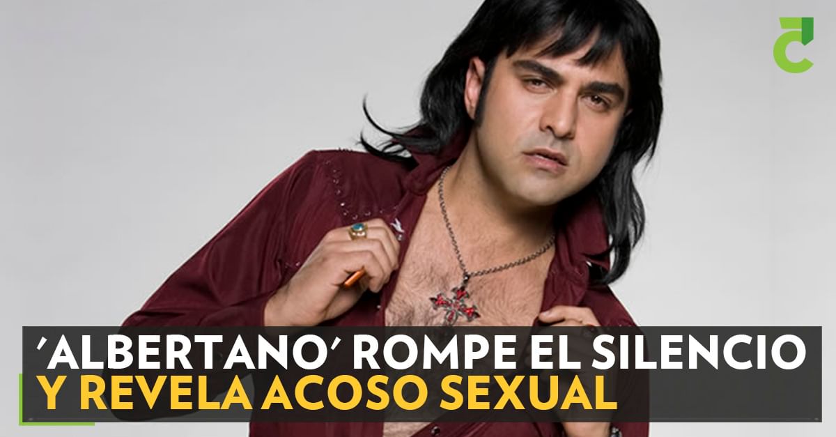'Albertano' rompe el silencio y revela acoso sexual