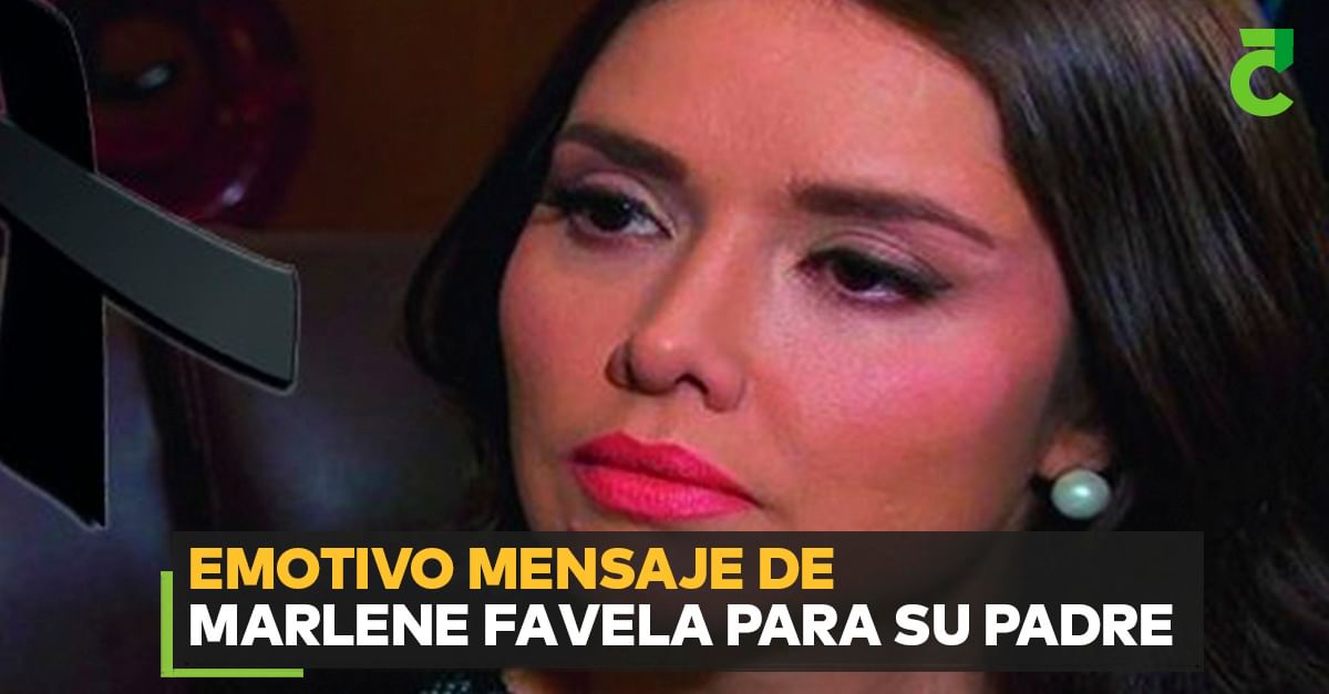 Emotivo mensaje de Marlene Favela para su padre