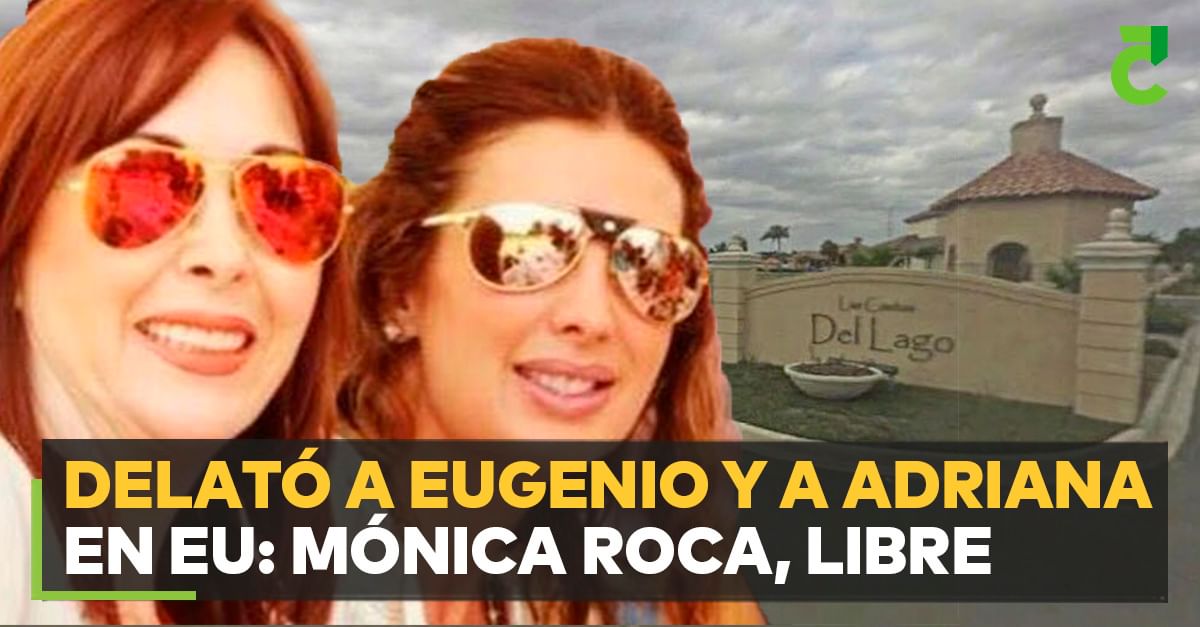 Delató a Eugenio y a Adriana en EU: Mónica Roca, libre