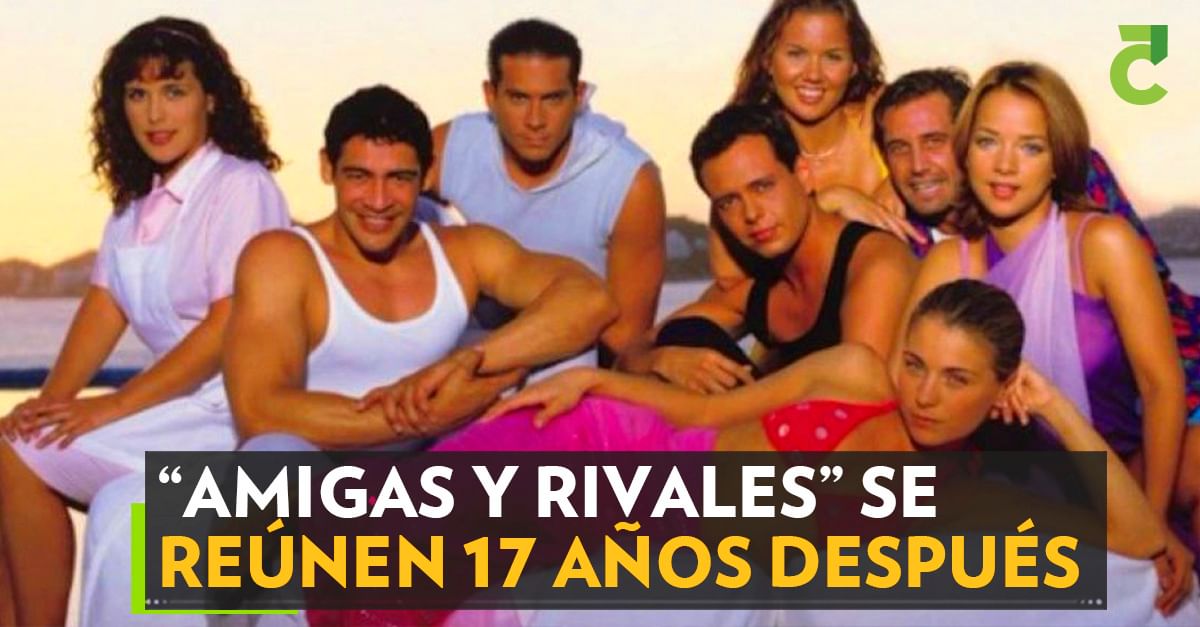 “Amigas y Rivales” se reúnen 17 años después