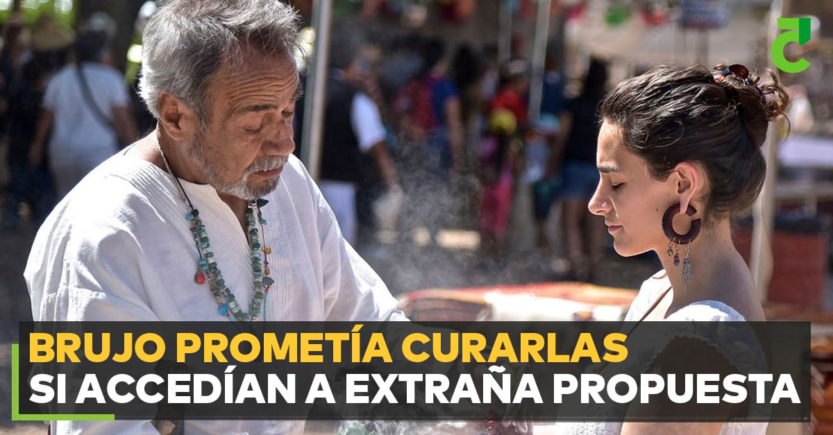 Brujo prometía curarlas si accedían a extraña propuesta