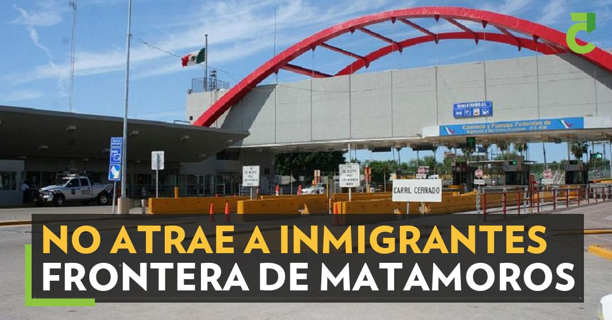 No atrae a inmigrantes frontera de Matamoros