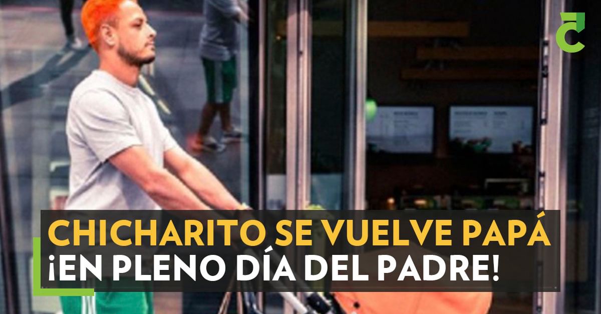 Chicharito se convierte en papá ¡En pleno Día del Padre!