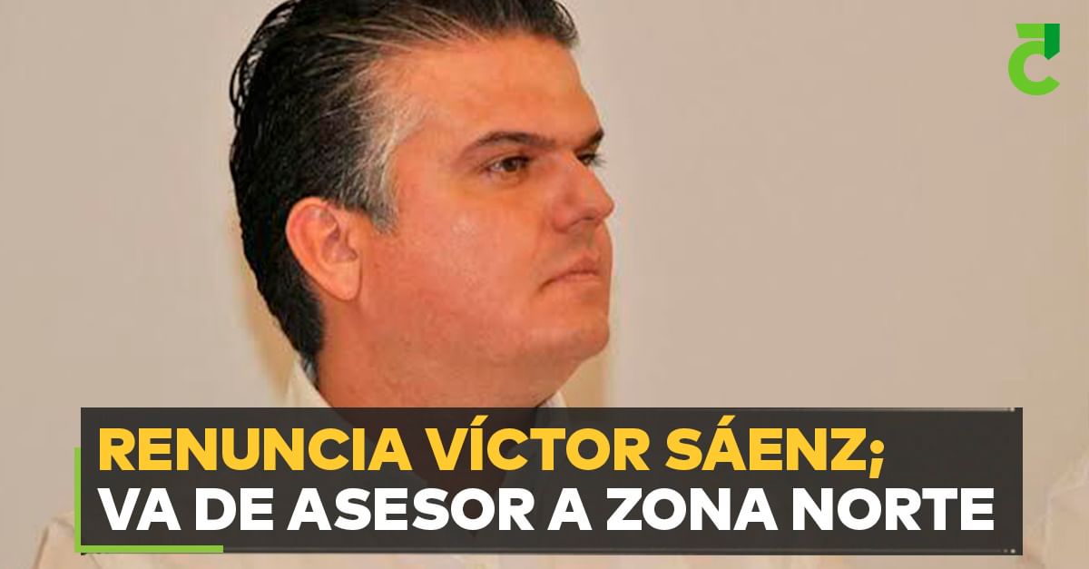 Renuncia Víctor Sáenz; va de asesor a zona norte