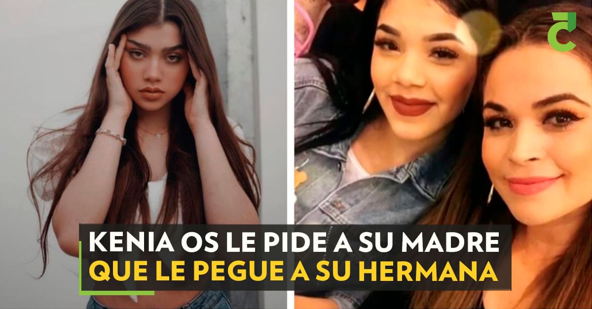 Kenia Os le pide a su madre que le pegue a su hermana