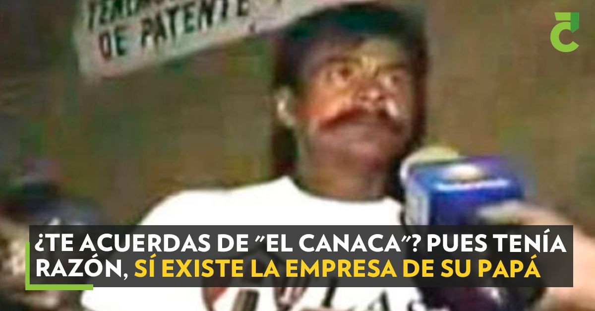 ¿Te acuerdas de "El Canaca"? Pues tenía razón, sí existe la empresa de ...