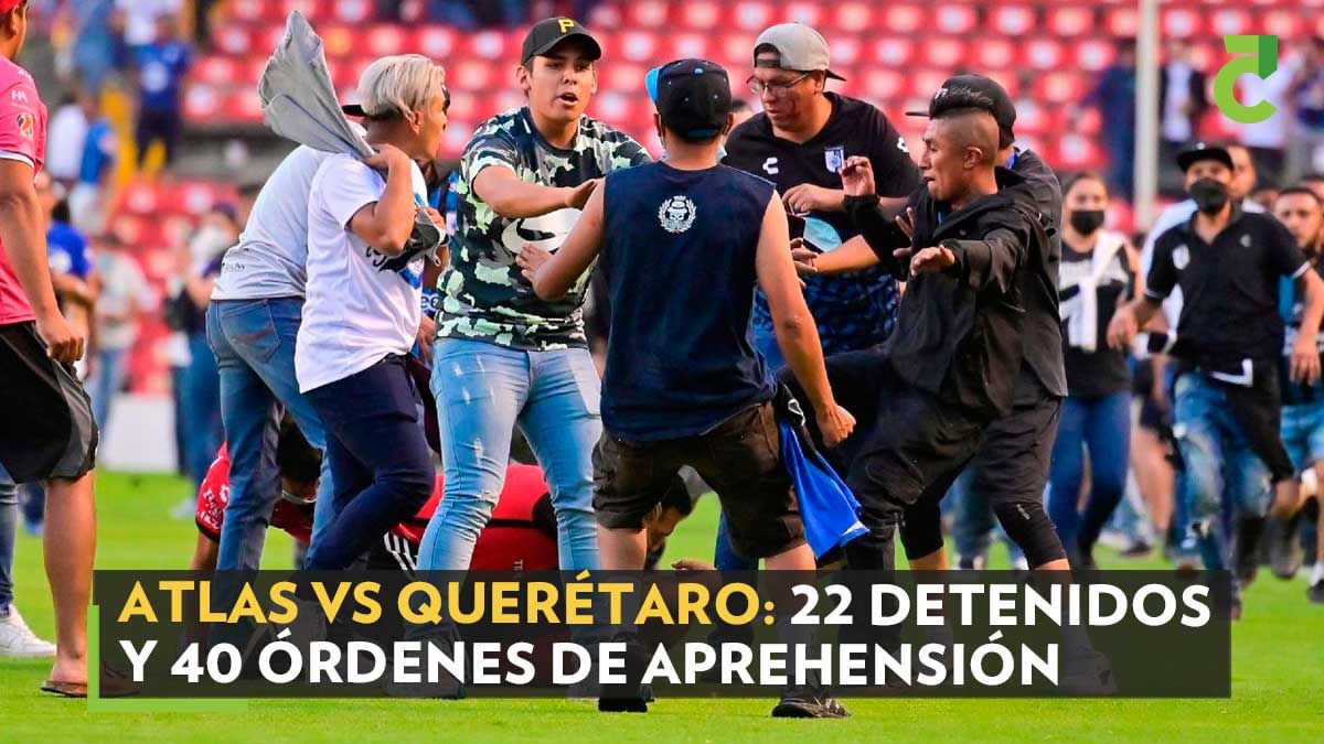 Atlas vs Querétaro: 22 detenidos y 40 órdenes de aprehensión