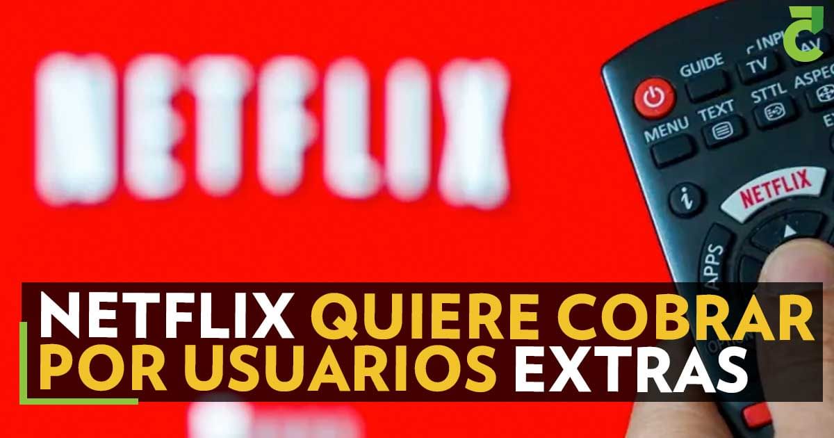 Netflix quiere cobrarte por usuarios extras