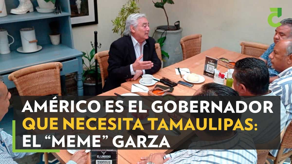 Américo es el gobernador que necesita Tamaulipas: El “Meme” Garza