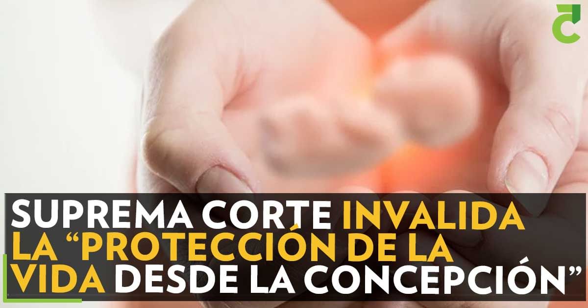 Suprema Corte invalida la “protección de la vida desde la concepción”