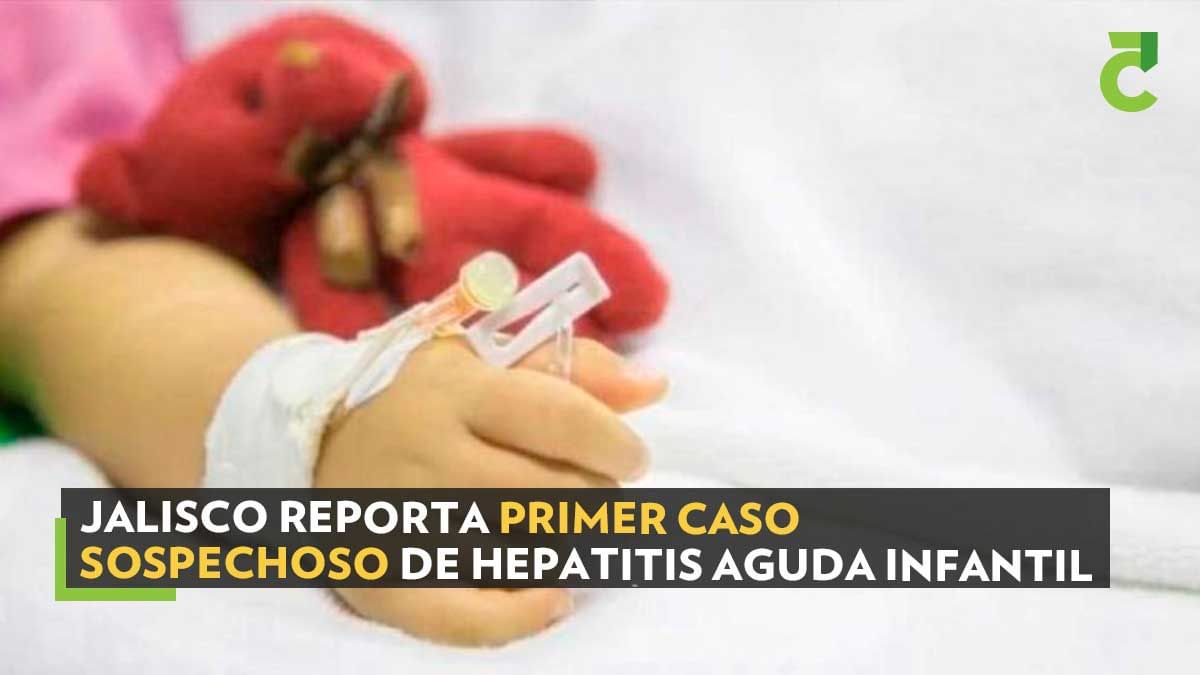 Jalisco reporta primer caso sospechoso de hepatitis aguda infantil Jalisco reporta primer caso sospechoso de hepatitis aguda infantil