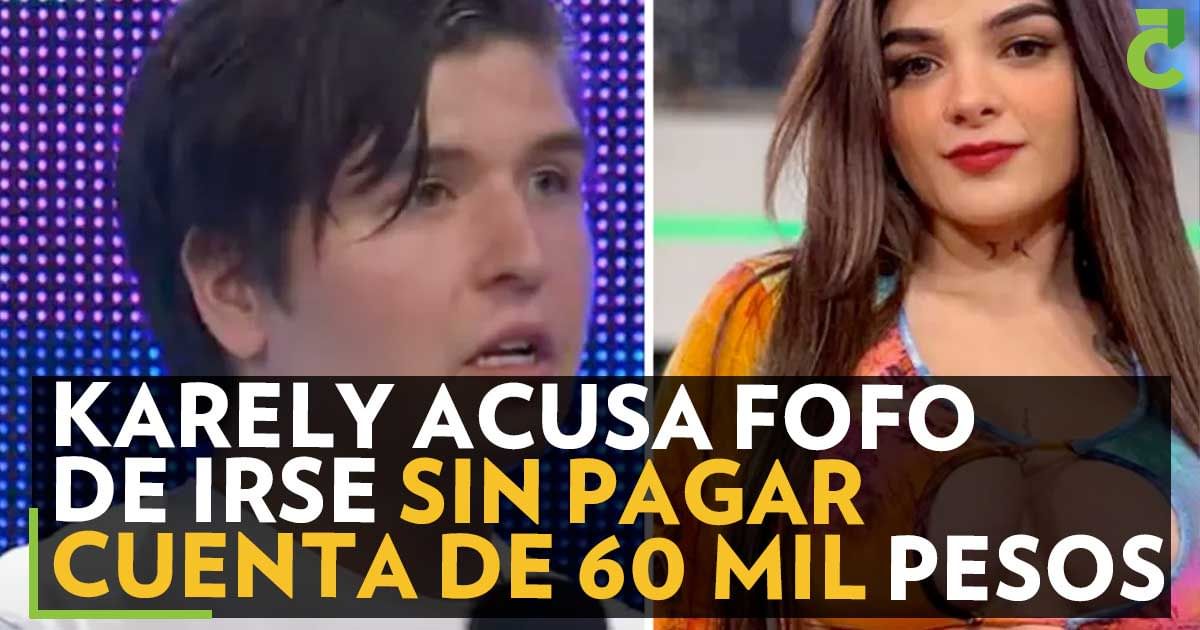 Karely explota contra Fofo lo acusa de irse sin pagar cuenta de 60 mil ...