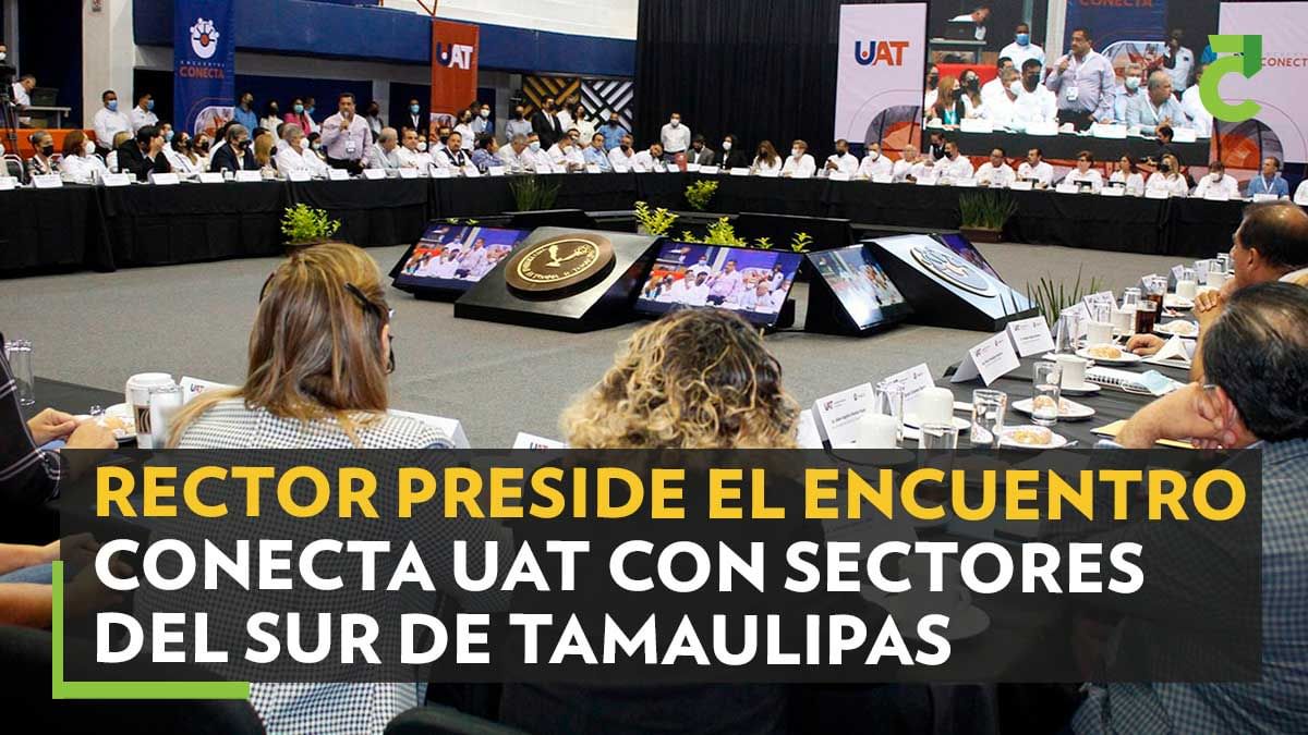Rector preside el encuentro Conecta UAT con sectores del sur de Tamaulipas