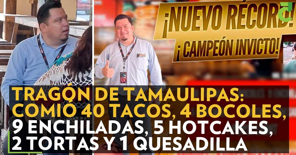 Tragón de Tamaulipas: comió 40 tacos, 4 bocoles, 9 enchiladas, 5 ...