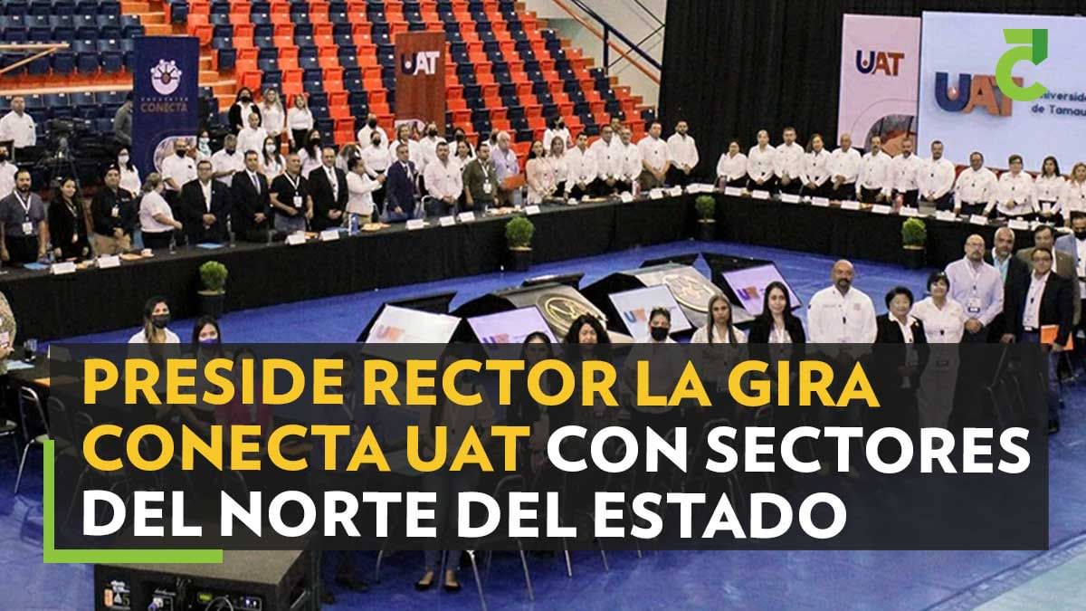 Preside Rector la gira Conecta UAT con sectores del norte del estado
