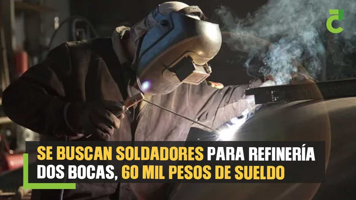 Refinería Dos Bocas busca soldadores, el sueldo es de 60 mil pesos