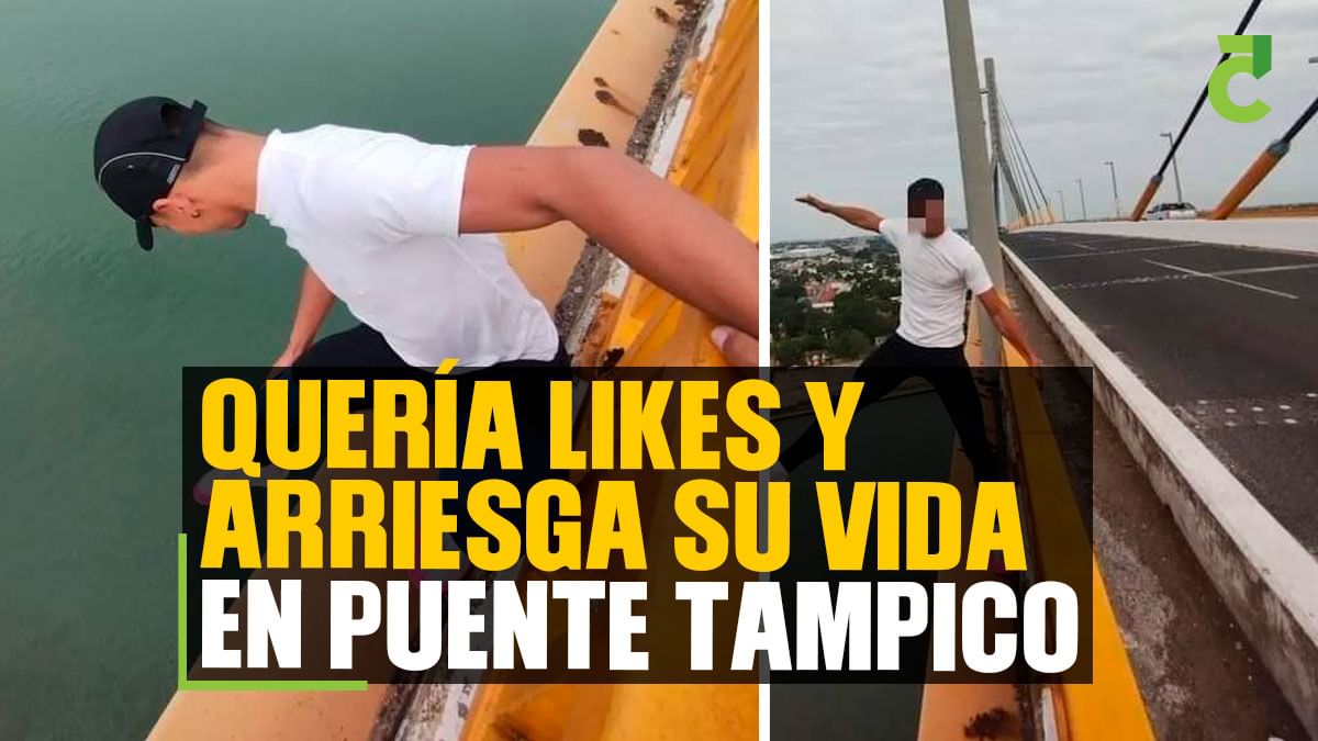 Quería likes y arriesga su vida en puente Tampico