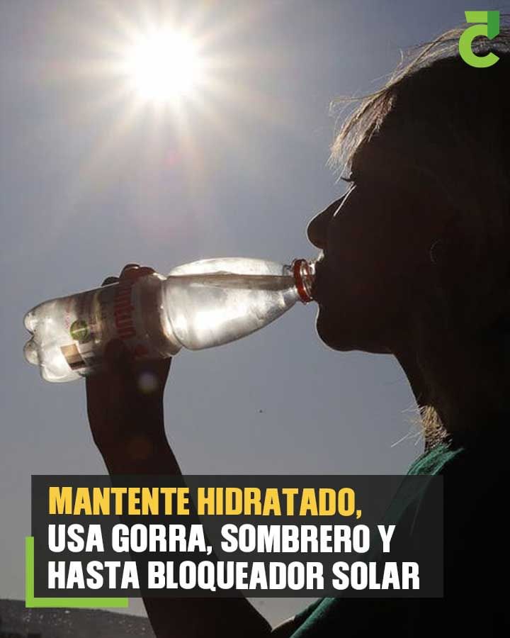 Mantente hidratado, usa gorra, sombrero y hasta bloqueador solar