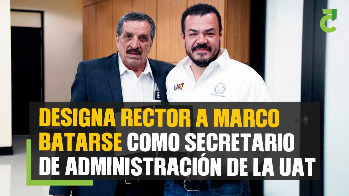 Designa rector a Marco Batarse como secretario de Administración UAT