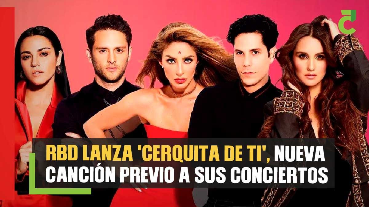 RBD lanza 'Cerquita de Ti', nueva canción previo a sus conciertos