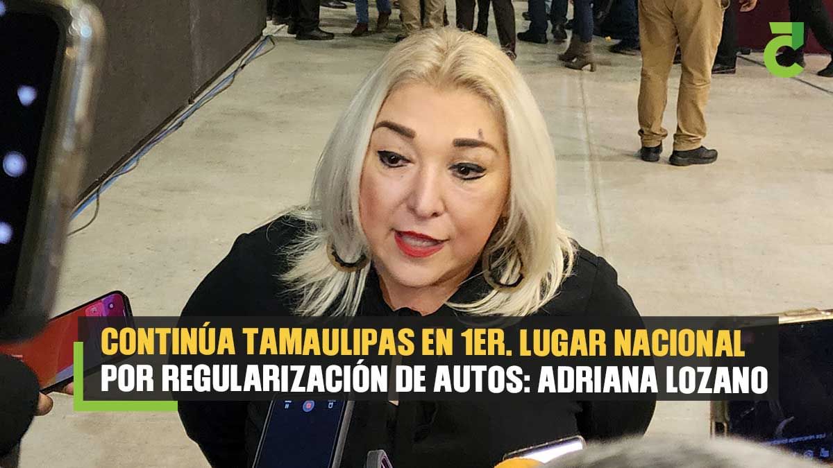 Continúa Tamaulipas en 1er. lugar nacional por regularización de autos: Adriana Lozano