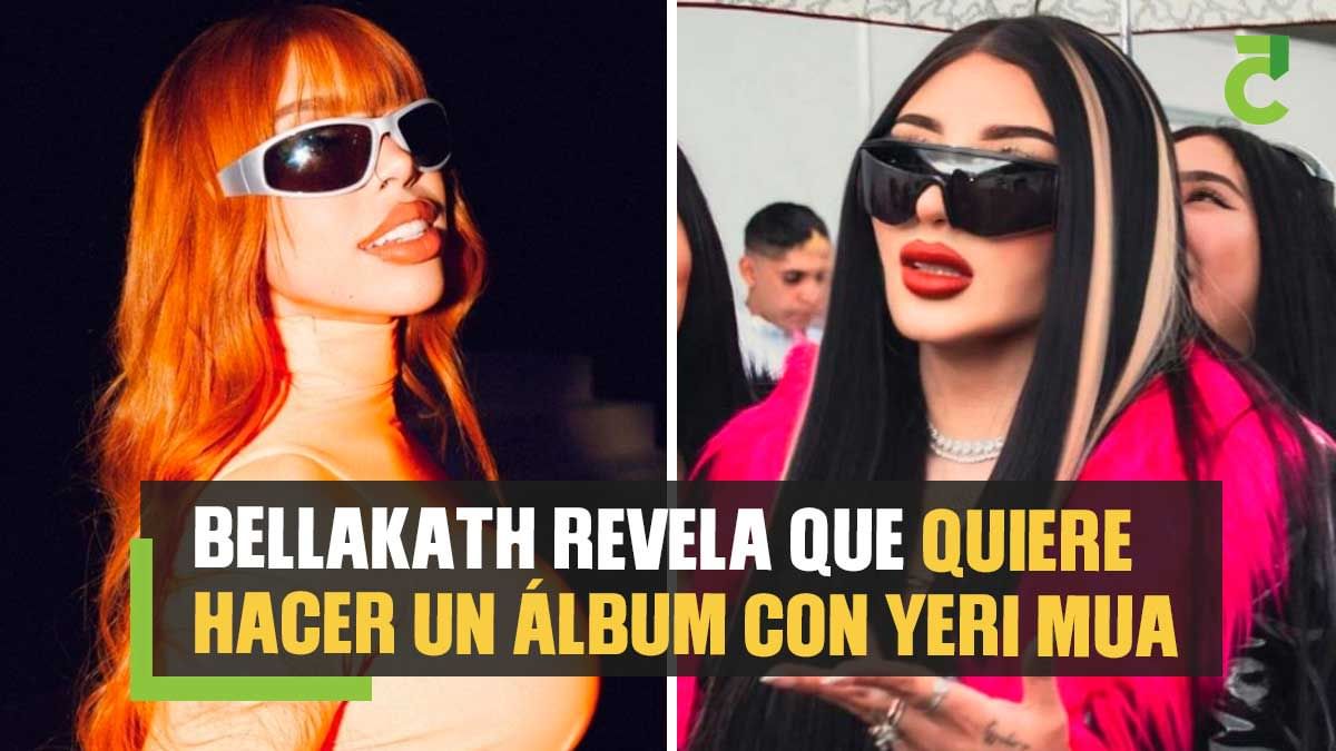 Bellakath revela que quiere hacer un álbum con Yeri Mua
