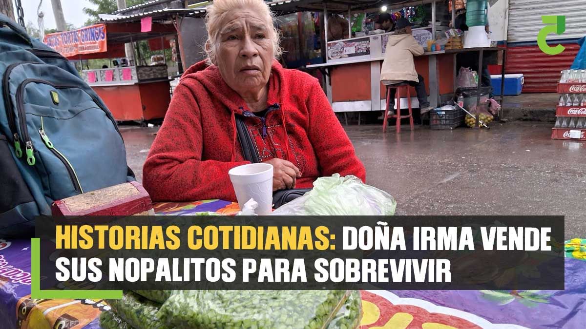 Historias Cotidianas: Doña Irma vende sus nopalitos para sobrevivir